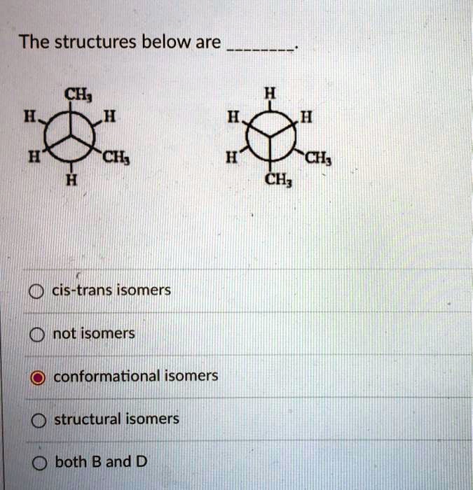 the structures below are ch h ch olcis trans isomers not isomers conformational isomers ...