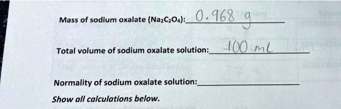 SOLVED: Mass of sodium oxalate (Na2C2O4): 0.463 g Total volume of sodium oxalate solution ...