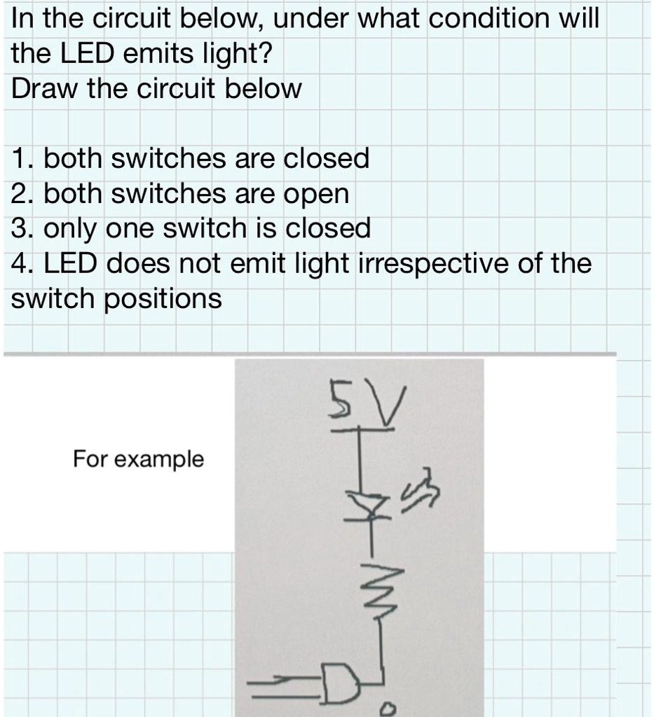 SOLVED: In the circuit below, under what condition will the LED emits light? (Draw the circuit ...