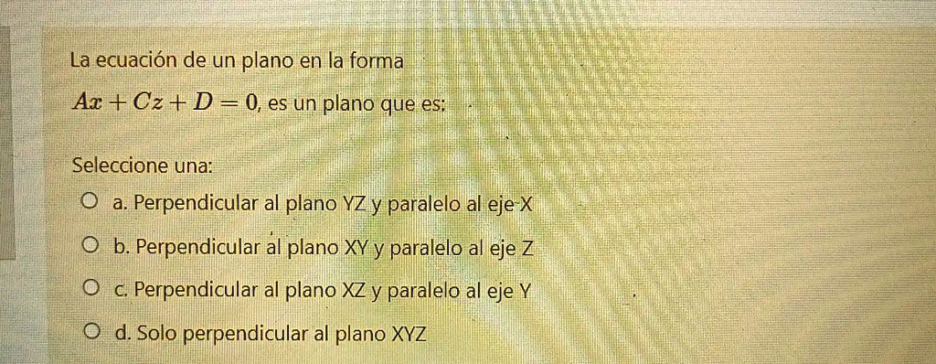 SOLVED: La ecuaciÃ³n de un plano en la forma Ax + Cz + D = 0, es un ...