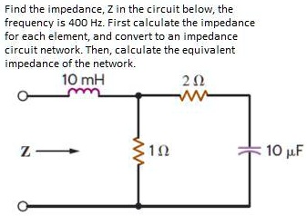 SOLVED: Find the impedance, Z, in the circuit below. The frequency is ...