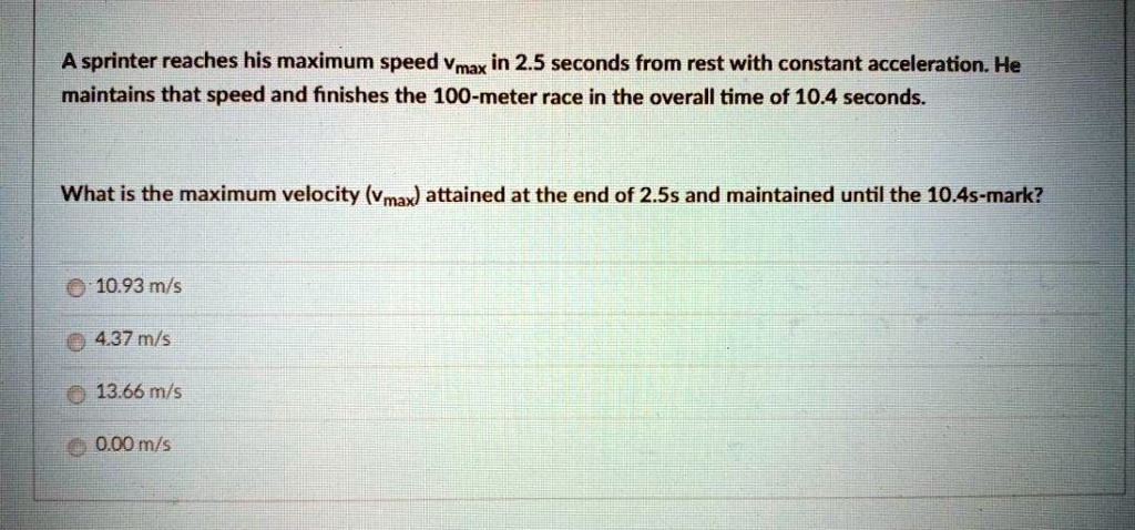 A sprinter reaches his maximum speed vmax in 2.5 seconds from rest with ...