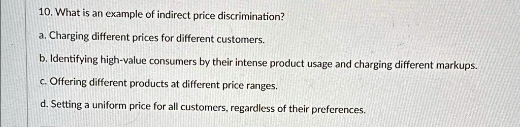 10. What is an example of indirect price discrimination? a. Charging ...