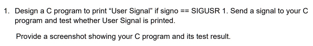 SOLVED: Design a C program to print "User Signal" if signo == SIGUSR1 ...