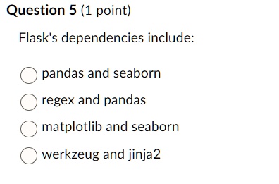 SOLVED: WHICH IS CORRECT? THUMBS UP FOR CORRECT ANSWER ONLY Question 5 (1 point) Flask's ...