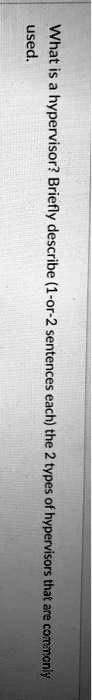 SOLVED: What is a hypervisor? Briefly describe 1 or 2 sentences each of the 2 types of ...