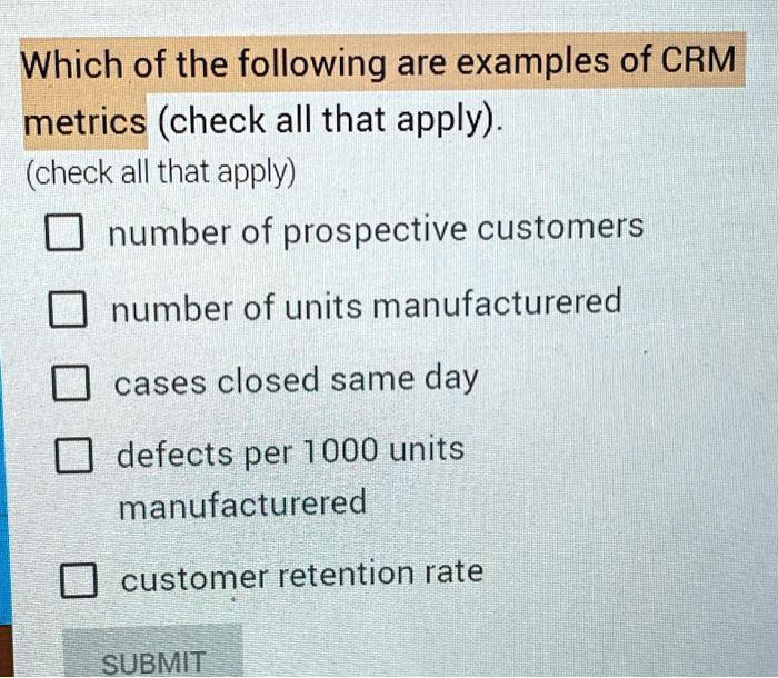 [GET ANSWER] Which of the following are examples of CRM metrics (check all that apply). (check ...