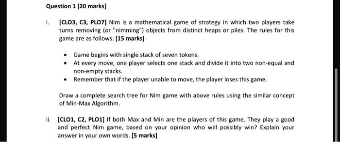 SOLVED: i. [CLO3, C3, PLO7] Nim is a mathematical game of strategy in which two players take ...