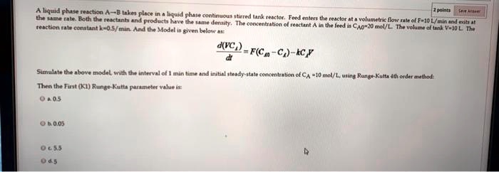 SOLVED: A liquid phase reaction A-B takes place in a liquid phase continuous stirred tank ...