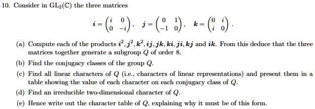 SOLVED: Consider in GL2(C) the three matrices i = %)' ,-(" % *= (a ...