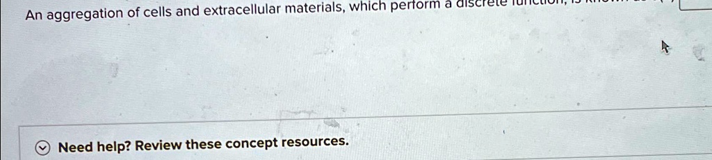 SOLVED: An aggregation of cells and extracellular materials, which perform a Discrete function ...