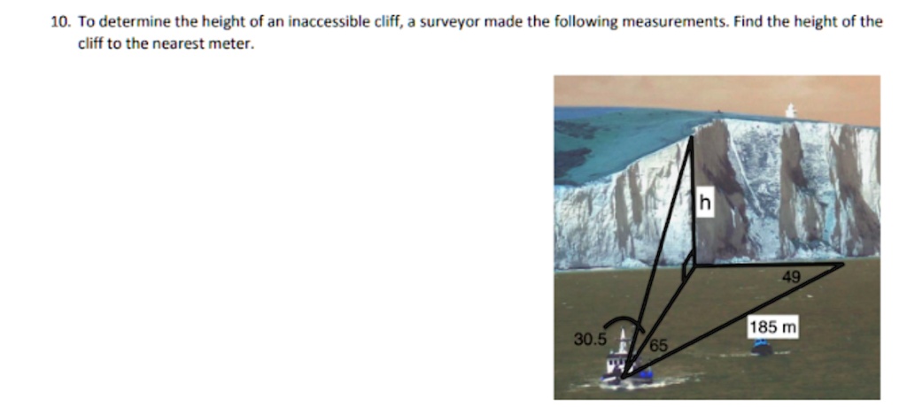 10 to determine the height of an inaccessible cliff a surveyor made the following measurements ...