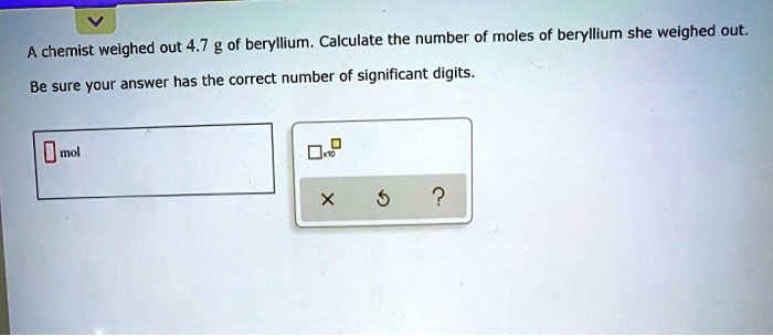 SOLVED: Calculate the number of moles of beryllium she weighed out ... SOLVED: Calculate the number of moles of beryllium she weighed out ...