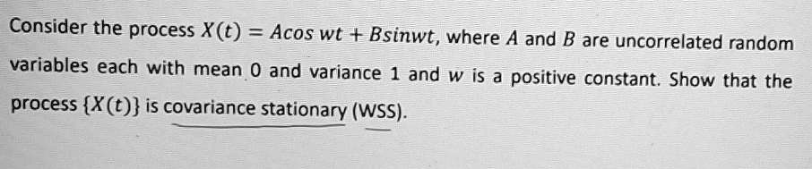 consider the process xt acos wt bsinwt where a and b are uncorrelated random variables each with ...