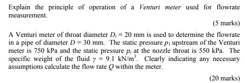 Explain the principle of operation of a Venturi meter used for flowrate measurement. (5 marks) A ...