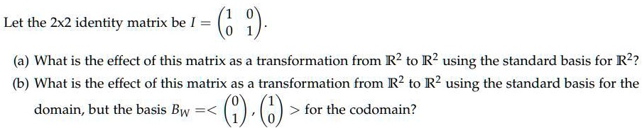 SOLVED:Let the 2x2 identity matrix be [ = 8): What is the effect of ...