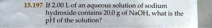 15197 if 200 lof an aqueous solution of sodium hydroxide contains 200 g ...