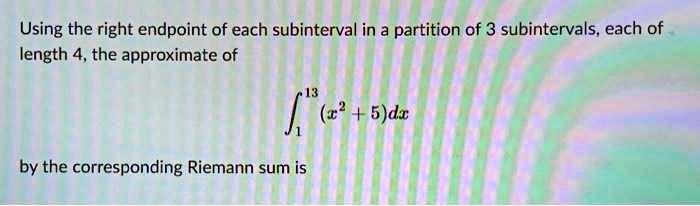 SOLVED: Using the right endpoint of each subinterval in a partition of 3 subintervals,each of ...