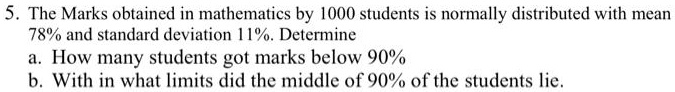 5. The Marks obtained in mathematics by [000 students is normally ...