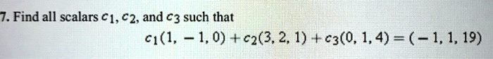 SOLVED: Find all scalars C1, C2, and C3 such that C1(1, -1, 0) + C2(3, 2, 1) + C3(0, 1, 4) = (-1 ...