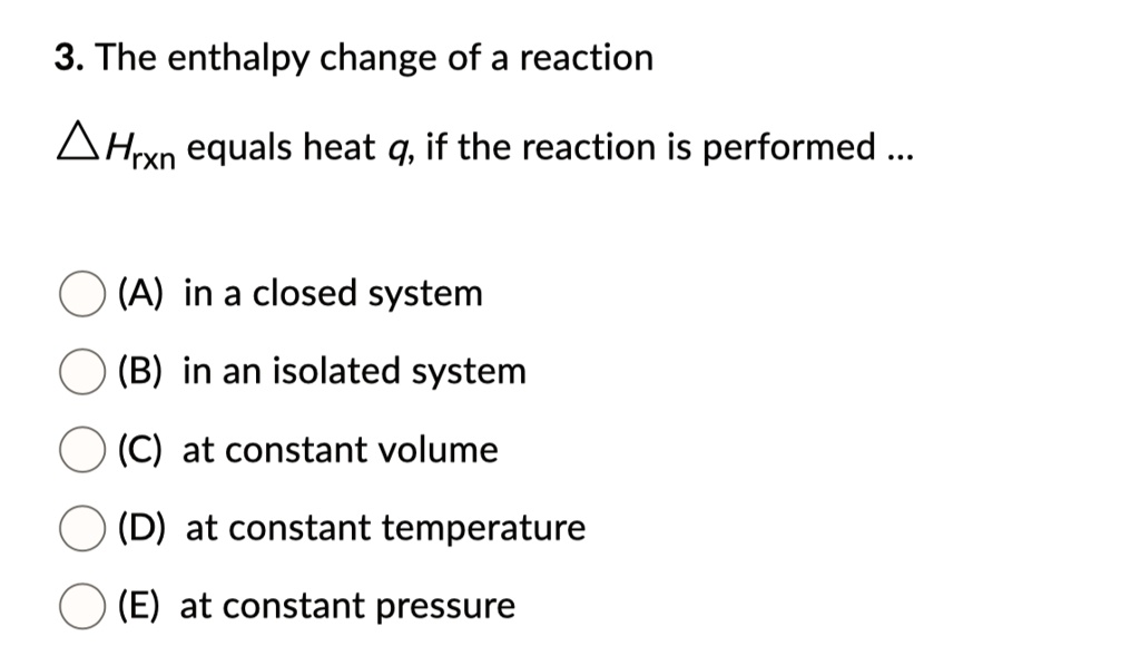 VIDEO solution: 3. The enthalpy change of a reaction Hrxn equals heat q ...