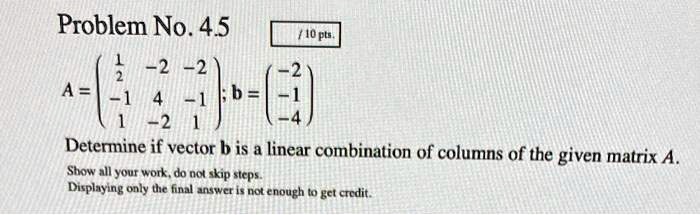 SOLVED: Problem No. 45 00 pts . -2 -2 Kb= -2 Determine if vector b is a linear combination Of ...