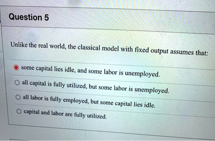 SOLVED: Question 5 Unlike the real world, the classical model with ...