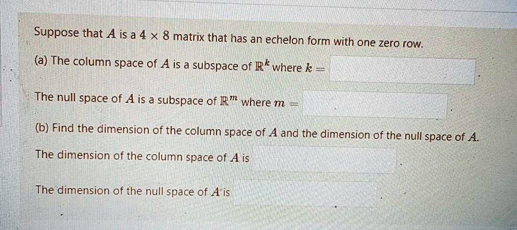 SOLVED: Suppose that A is a 4 x 8 matrix that has an echelon form with ...