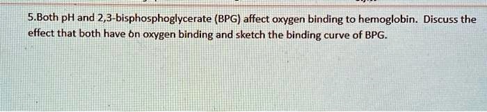 SOLVED: 5. Both pH and 2,3-bisphosphoglycerate (BPG) affect oxygen ...