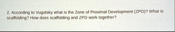 2 according to vugotsky what is the zone of proximal development zpd ...
