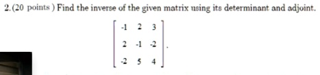 VIDEO solution: 2.(20 points ) Find the inverse of the given matrix using its determinant and ...
