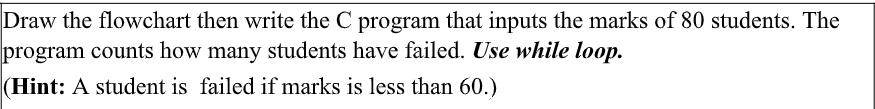 SOLVED: Draw the flowchart then write the C program that inputs the marks of 80 students. The ...