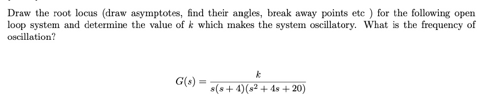 Draw the root locus (draw asymptotes, find their angles, break away ...