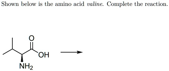 SOLVED: Shown below is the amino acid valine. Complete the reaction OH NHz