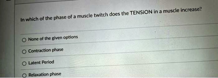 SOLVED: the TENSION in a muscle increase? Iwhich = of the phase of a ...