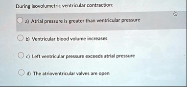 during isovolumetric ventricular contraction a atrial pressure is ...