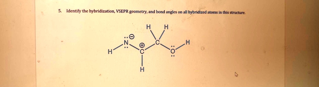 SOLVED: 5.Identify the hybridization,VSEPR geometry,and bond angles on ...