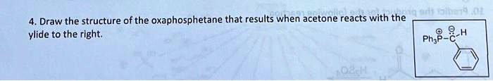 4. Draw the structure of the oxaphosphetane that results when acetone ...