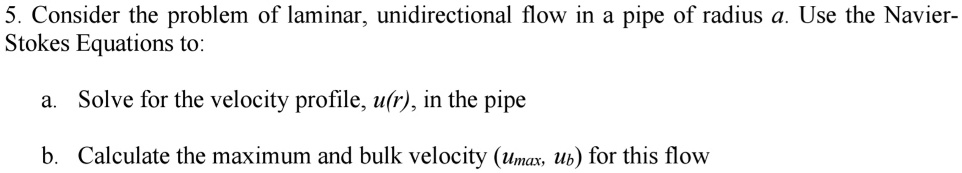 SOLVED: 5. Consider the problem of laminar, unidirectional flow in a pipe of radius a. Use the ...