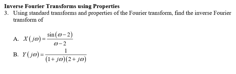 Inverse Fourier Transforms using Properties 3. Using standard transforms and properties of the ...
