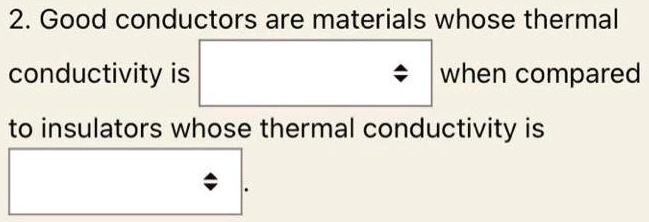 SOLVED: 2 Good conductors are materials whose thermal conductivity is ...