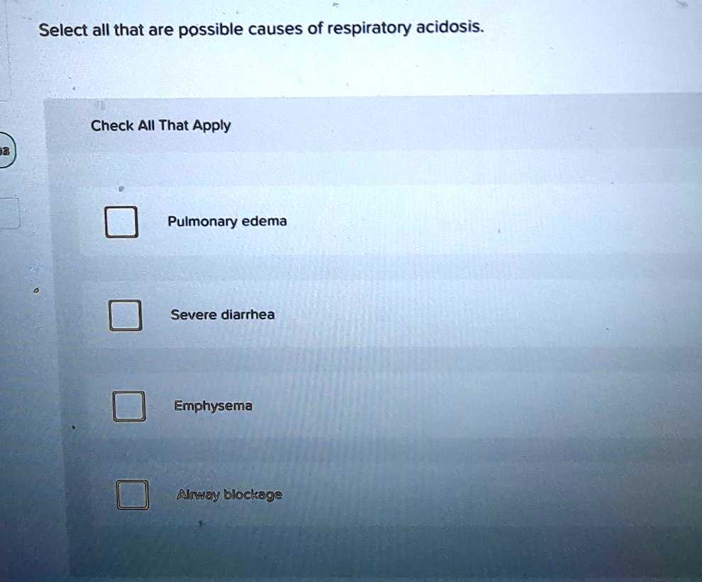Select all that are possible causes of respiratory acidosis. Check All That Apply Pulmonary ...