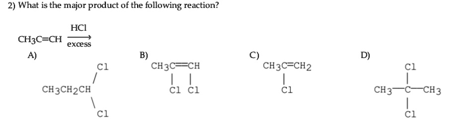 SOLVED: 2) What is the major product of the following reaction? HCI + CH3C=CH + excess Cl2 CH3C ...