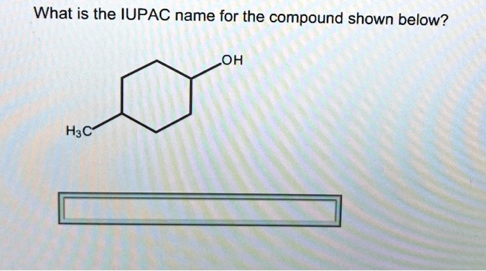 SOLVED: What is the IUPAC name for the compound shown below? OH HaC