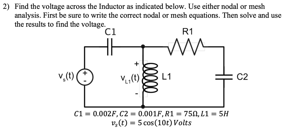 2) Find the voltage across the Inductor as indicated below. Use either nodal or mesh analysis ...