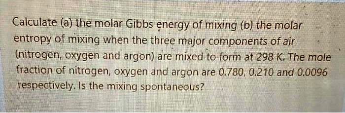 Calculate (a) the molar Gibbs energy of mixing (b) the molar entropy of mixing when the three ...