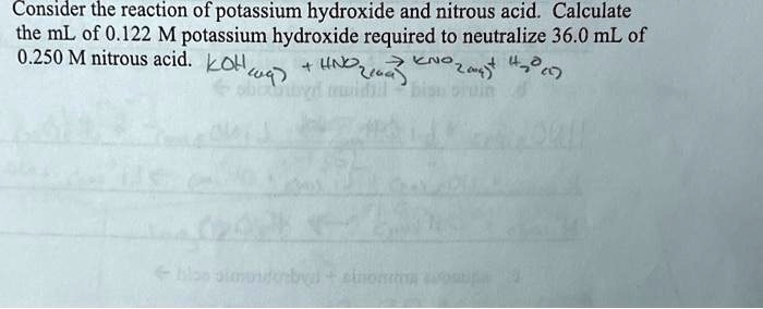 SOLVED: Consider the reaction of potassium hydroxide and nitrous acid. Calculate the mL of 0.122 ...