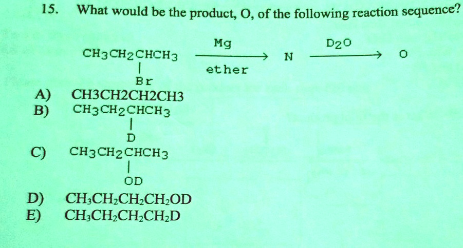 SOLVED: 15. What would be the product; 0, of the following reaction sequence? Mg D2o CH3 CHz ...