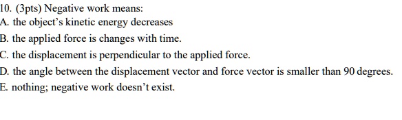 SOLVED: 10. (3pts) Negative work means: A the object'= kinetic energy ...