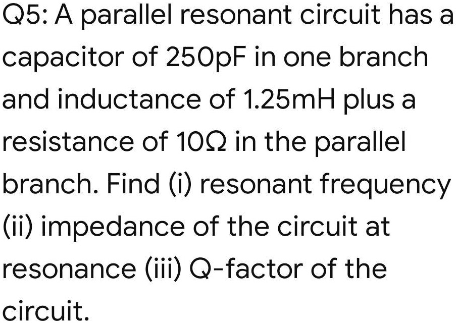 SOLVED: Q5: A parallel resonant circuit has a capacitor of 250pF in one branch and inductance of ...